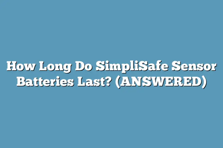 How Long Do SimpliSafe Sensor Batteries Last? (ANSWERED) – Super Home ...