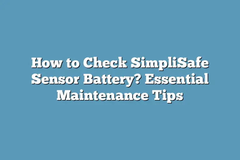 How to Check SimpliSafe Sensor Battery? Essential Maintenance Tips – Super Home Pursuits