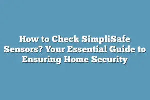 How to Check SimpliSafe Sensors? Your Essential Guide to Ensuring Home ...