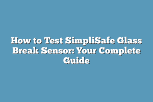 How to Test SimpliSafe Glass Break Sensor: Your Complete Guide – Super ...