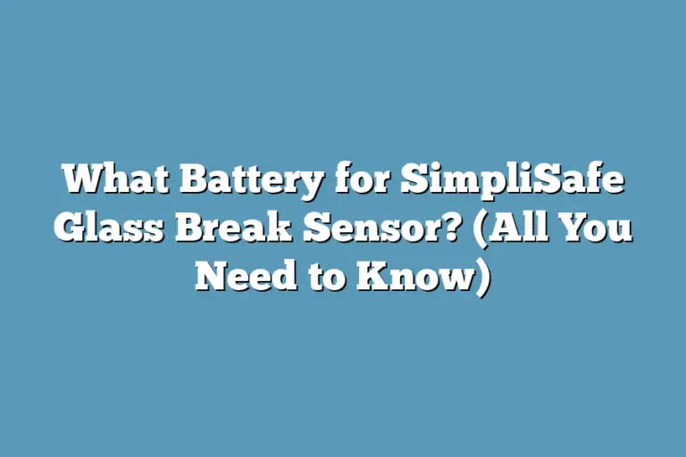 What Battery for SimpliSafe Glass Break Sensor? (All You Need to Know ...