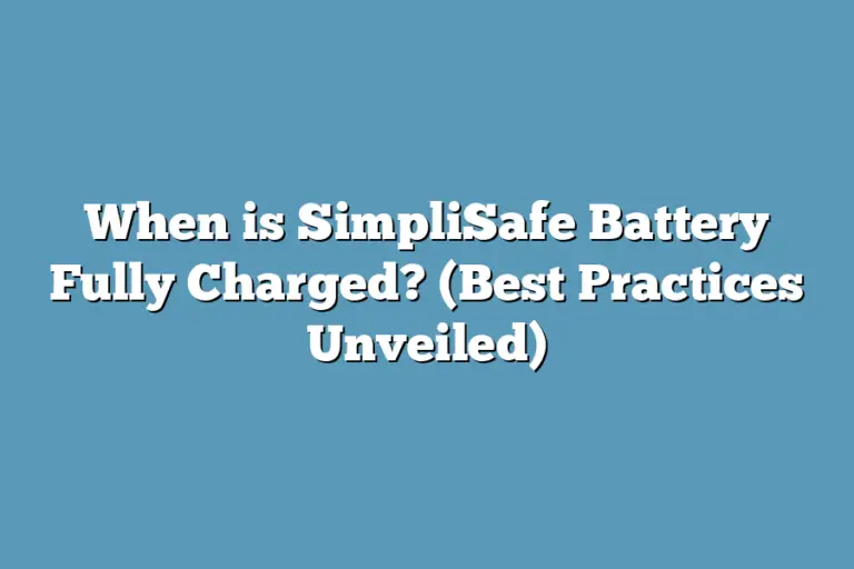 When is SimpliSafe Battery Fully Charged? (Best Practices Unveiled ...