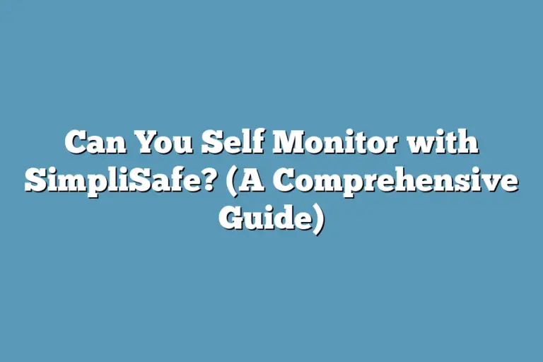Can You Self Monitor with SimpliSafe? (A Comprehensive Guide) – Super ...