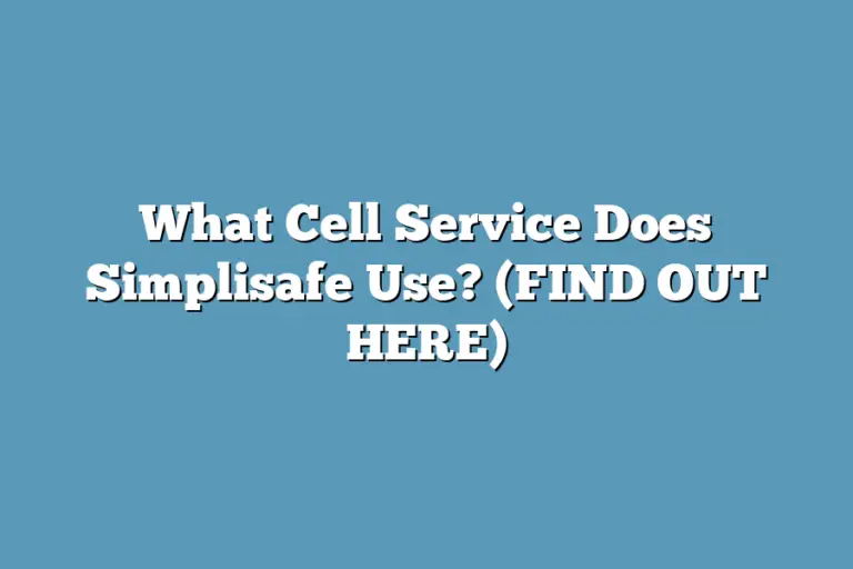 What Cell Service Does Simplisafe Use? (FIND OUT HERE) – Super Home ...