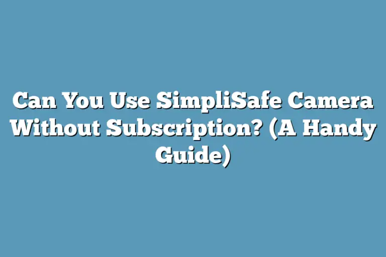 Can You Use SimpliSafe Camera Without Subscription? (A Handy Guide ...