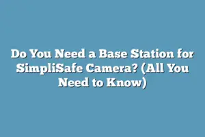 Do You Need a Base Station for SimpliSafe Camera? (All You Need to Know ...