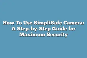 How To Use SimpliSafe Camera: A Step-by-Step Guide for Maximum Security ...