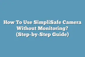 How To Use SimpliSafe Camera Without Monitoring? (Step-by-Step Guide ...
