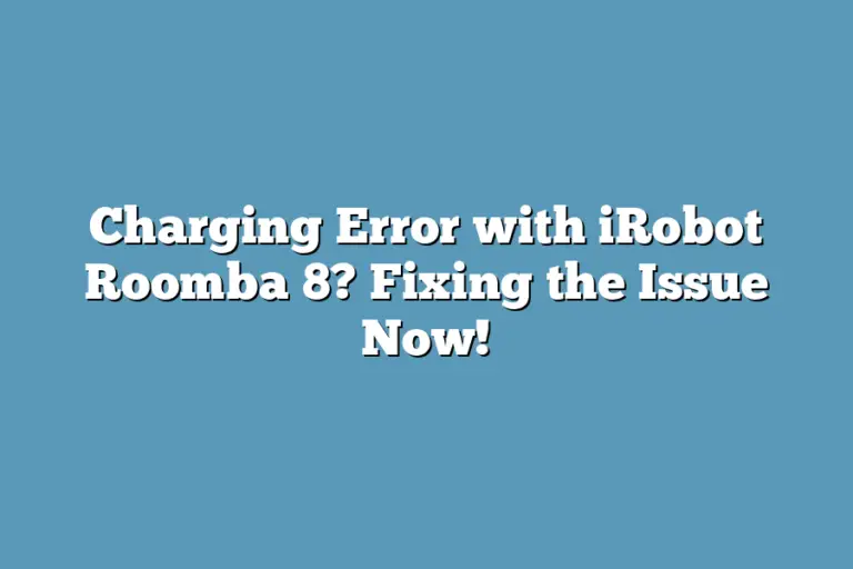 Charging Error with iRobot Roomba 8? Fixing the Issue Now! – Super Home ...