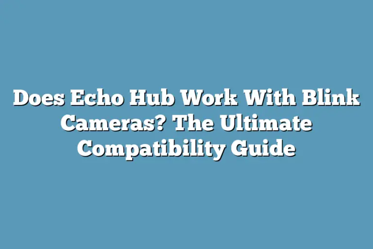Does Echo Hub Work With Blink Cameras? The Ultimate Compatibility Guide – Super Home Pursuits