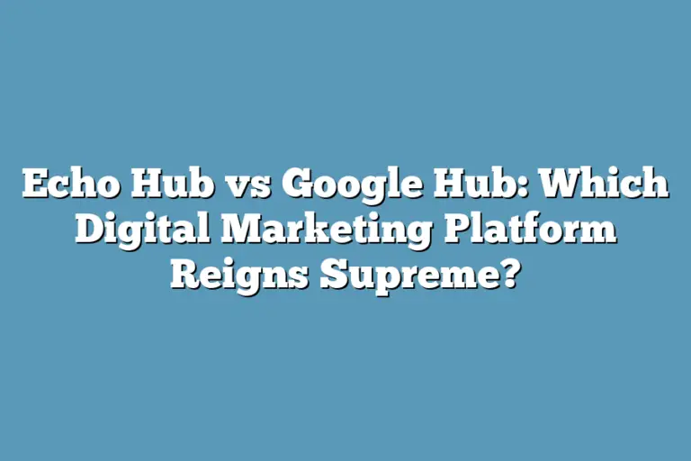 Echo Hub vs Google Hub: Which Digital Marketing Platform Reigns Supreme? – Super Home Pursuits