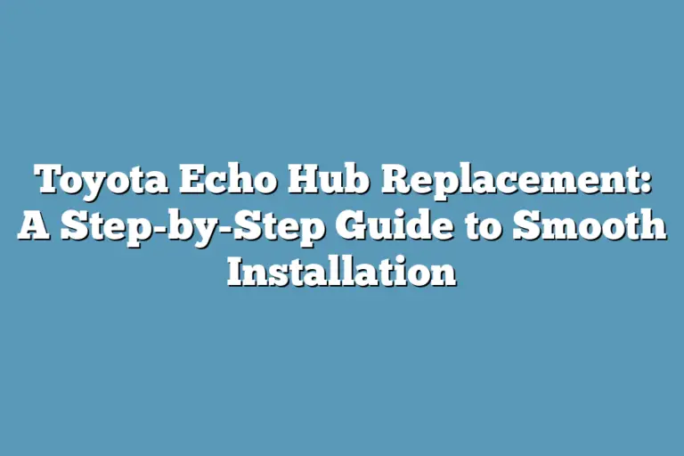 Toyota Echo Hub Replacement: A Step-by-Step Guide to Smooth Installation – Super Home Pursuits