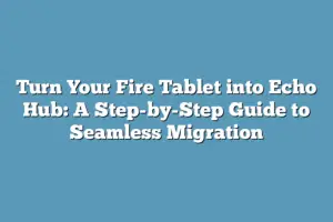 Turn Your Fire Tablet into Echo Hub: A Step-by-Step Guide to Seamless ...