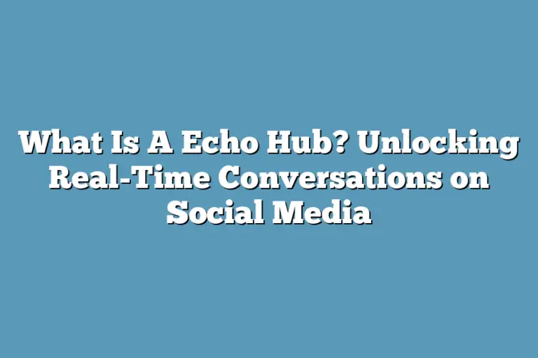 What Is A Echo Hub? Unlocking Real-Time Conversations on Social Media – Super Home Pursuits