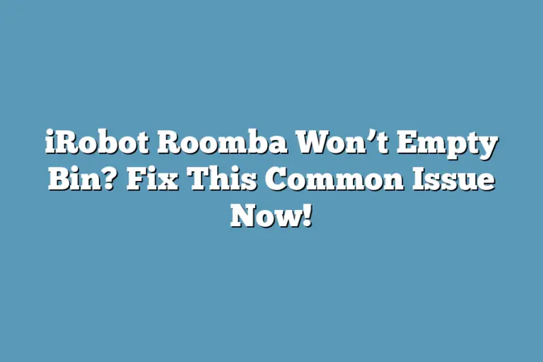 iRobot Roomba Won’t Empty Bin? Fix This Common Issue Now! – Super Home ...