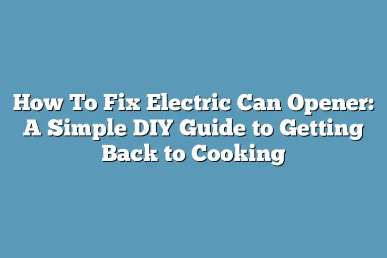 How To Fix Electric Can Opener: A Simple DIY Guide to Getting Back to ...