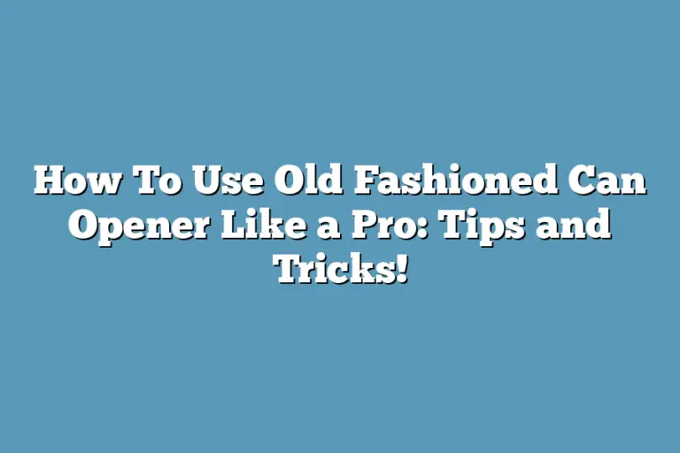 How To Use Old Fashioned Can Opener Like a Pro: Tips and Tricks ...