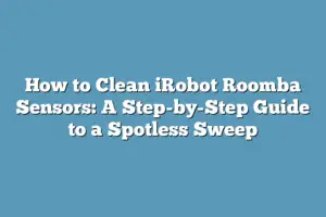 How to Clean iRobot Roomba Sensors: A Step-by-Step Guide to a Spotless ...